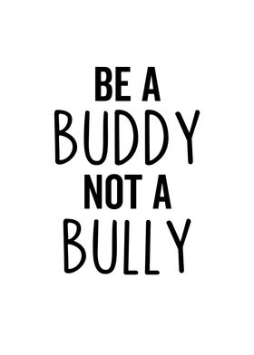 'Be a Buddy Not a Bully' Poster by TheLoneAlchemist | Displate