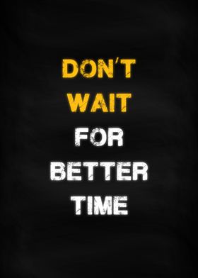 'Dont Wait for Better Time' Poster by dkDesign | Displate
