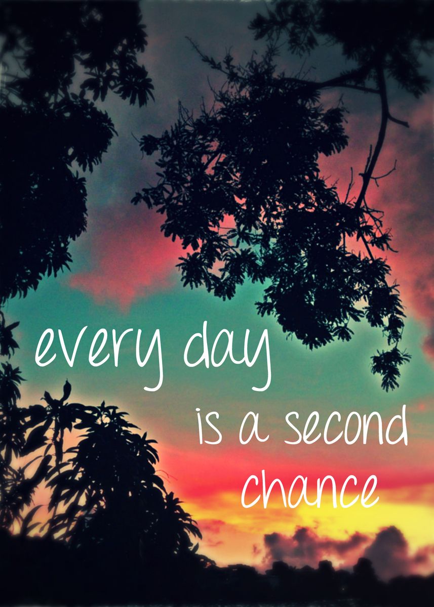 'Every day is a second chance' Poster, picture, metal print, paint by ...