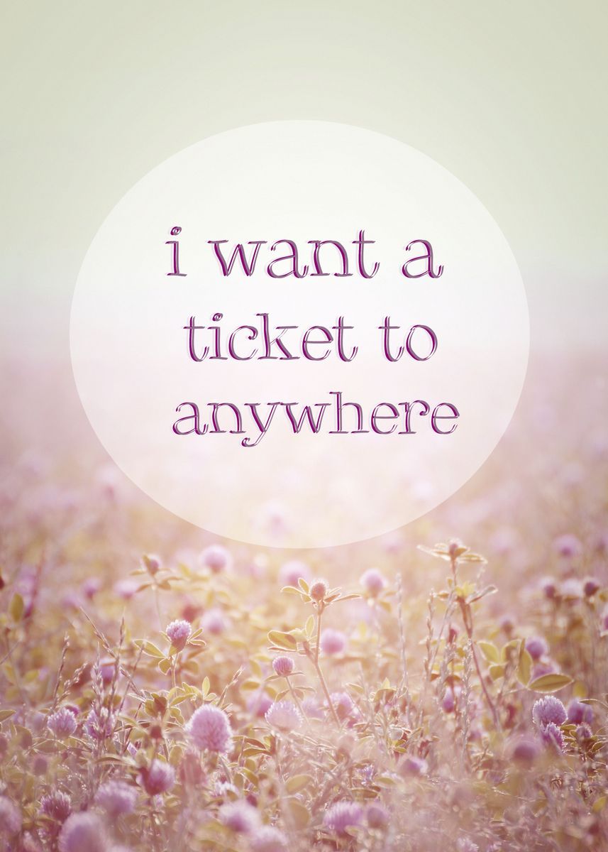 'I WANT A TICKET TO ANYWHERE - QUOTE' Poster, picture, metal print ...