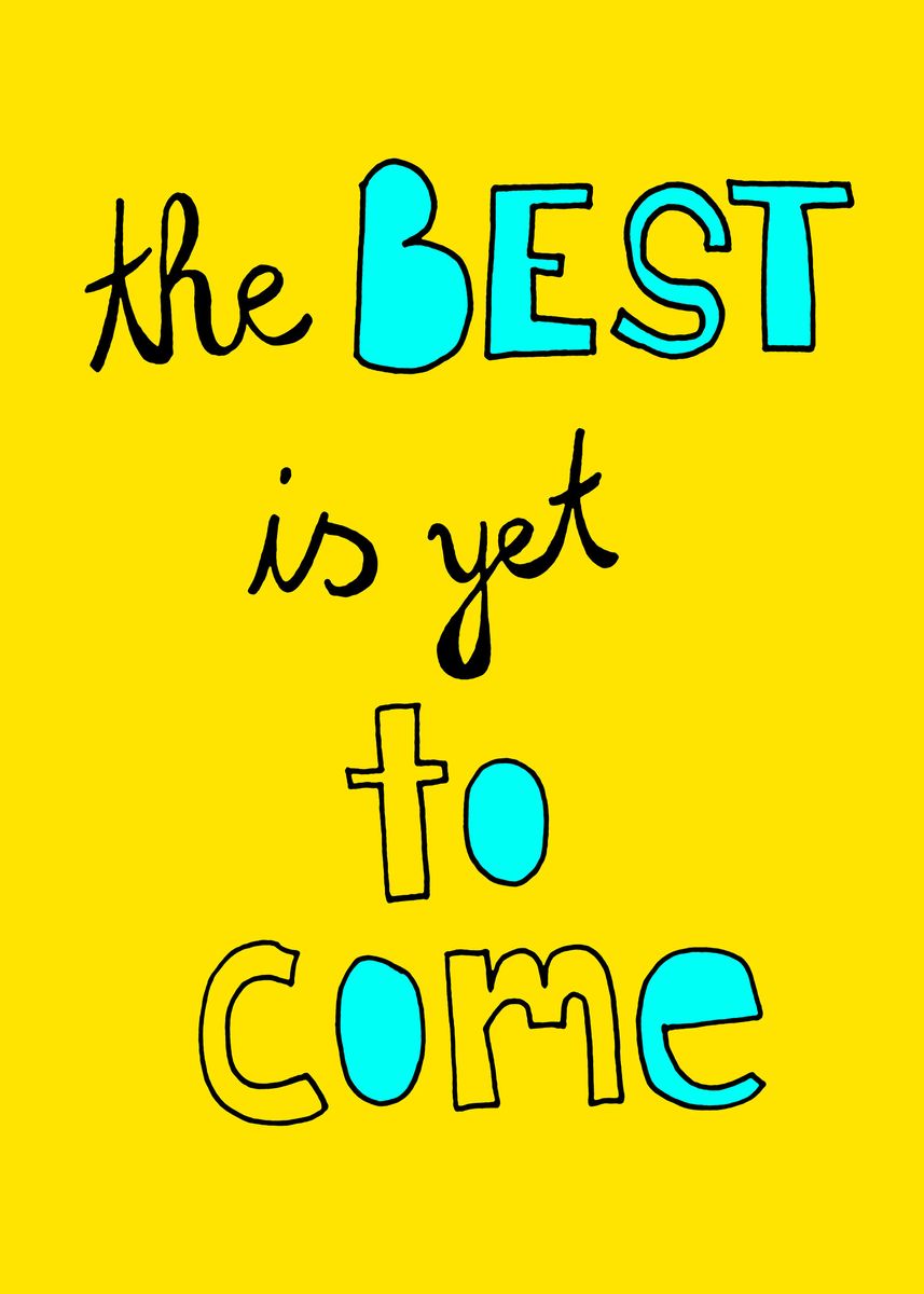 'The best is yet to come.' Poster, picture, metal print, paint by ...