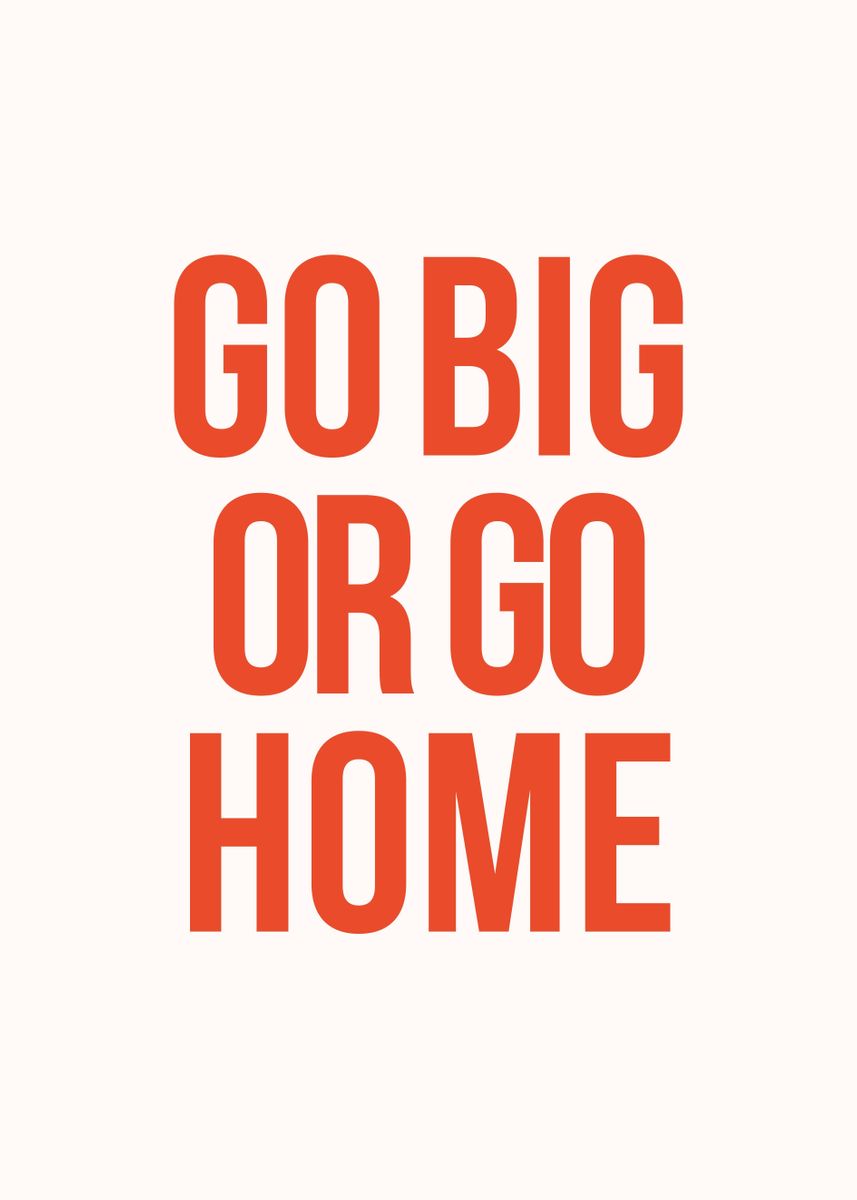 'Go big or go home' Poster, picture, metal print, paint by Ania Florek ...