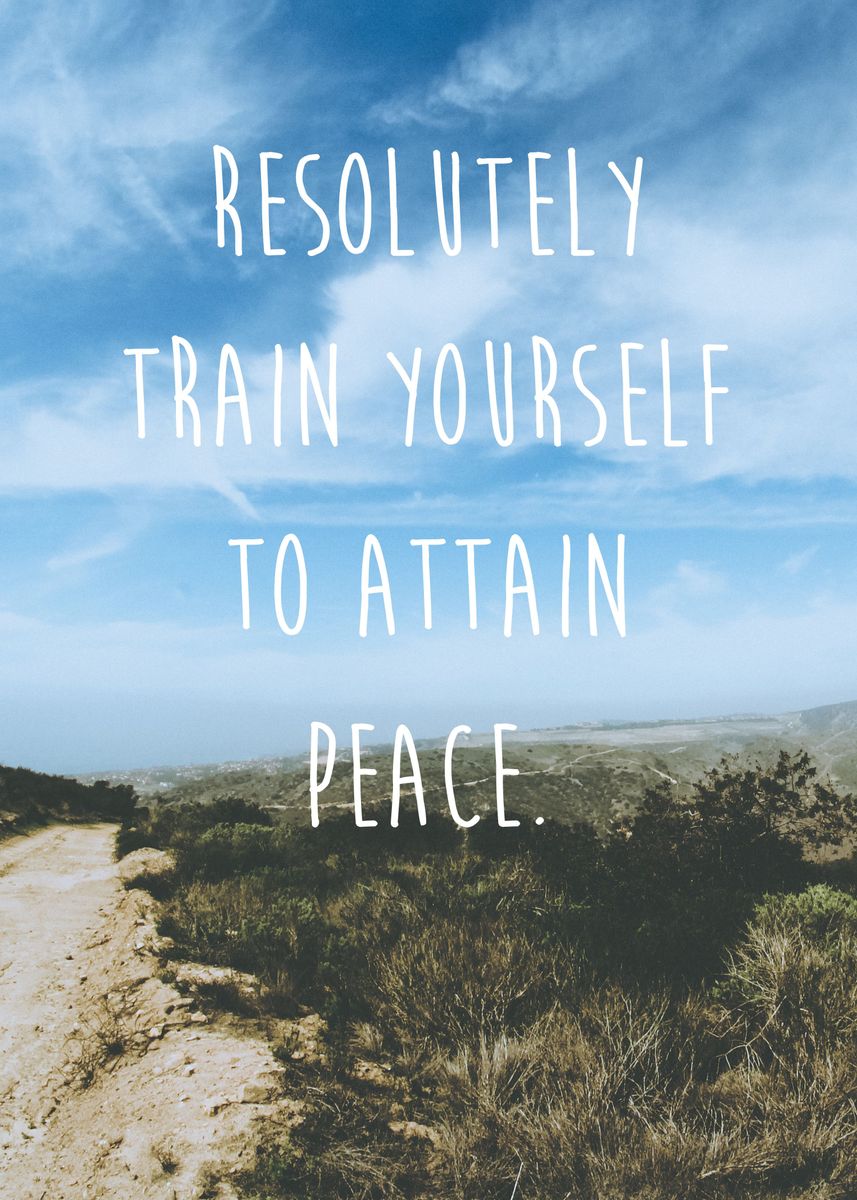 'Resolutely train yourself to attain peace. -The Buddha ... ' Poster by ...