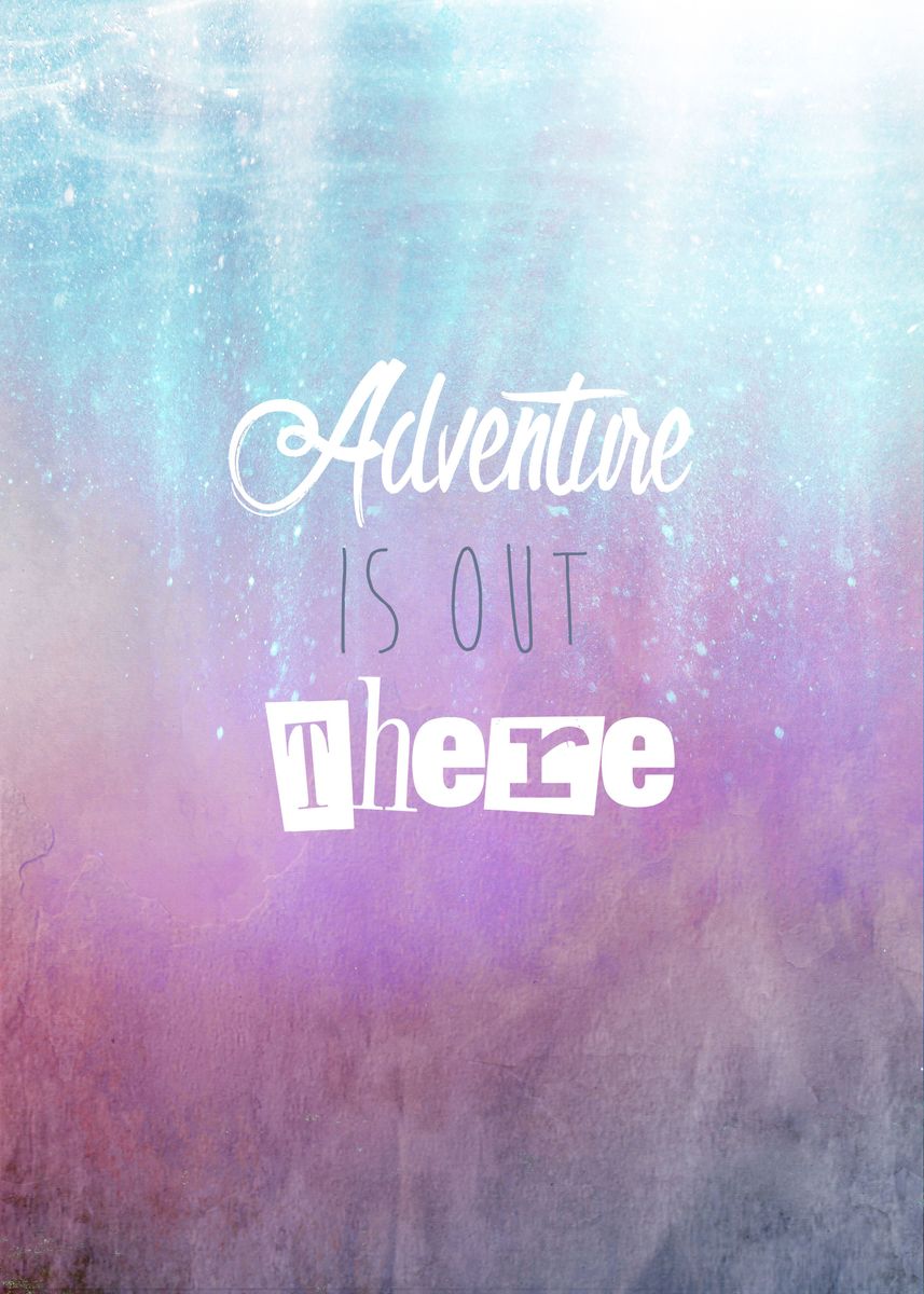 'Adventure is out there ' Poster, picture, metal print, paint by Kayla ...