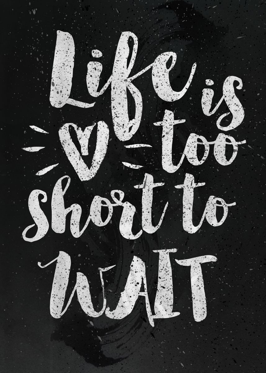 'Life is too short to wait' Poster, picture, metal print, paint by ...