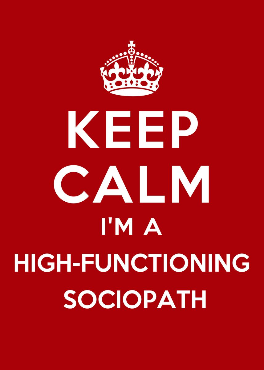'Keep Calm I'm a High-Functioning Sociopath' Poster, picture, metal ...