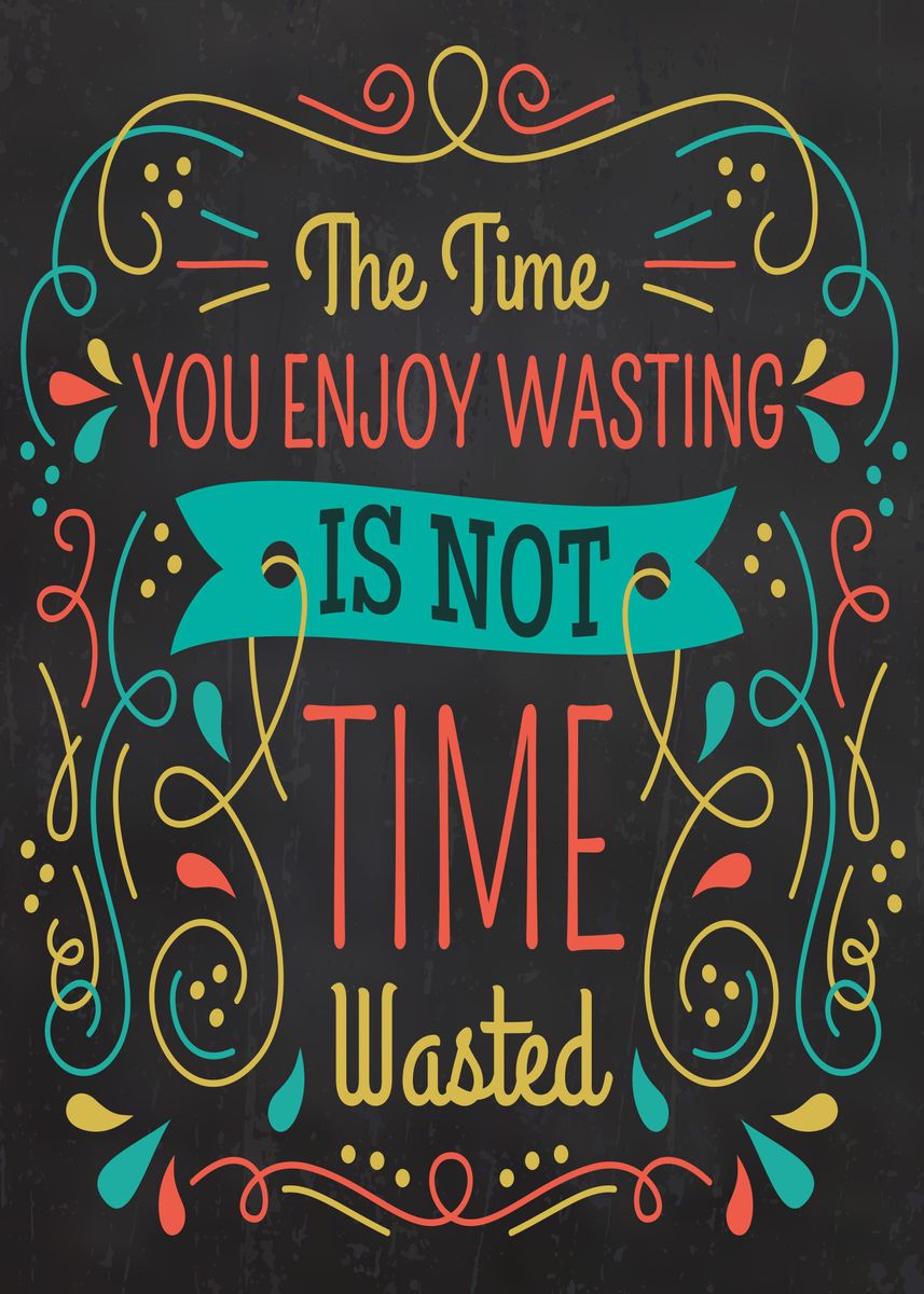 'The time you enjoy wasting is not time wasted ' Poster, picture, metal ...