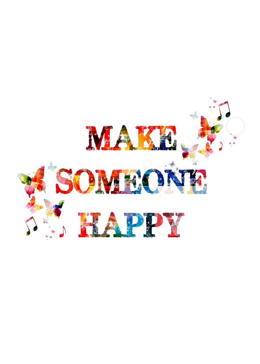 'Make someone happy' Poster, picture, metal print, paint by Pistol Star ...