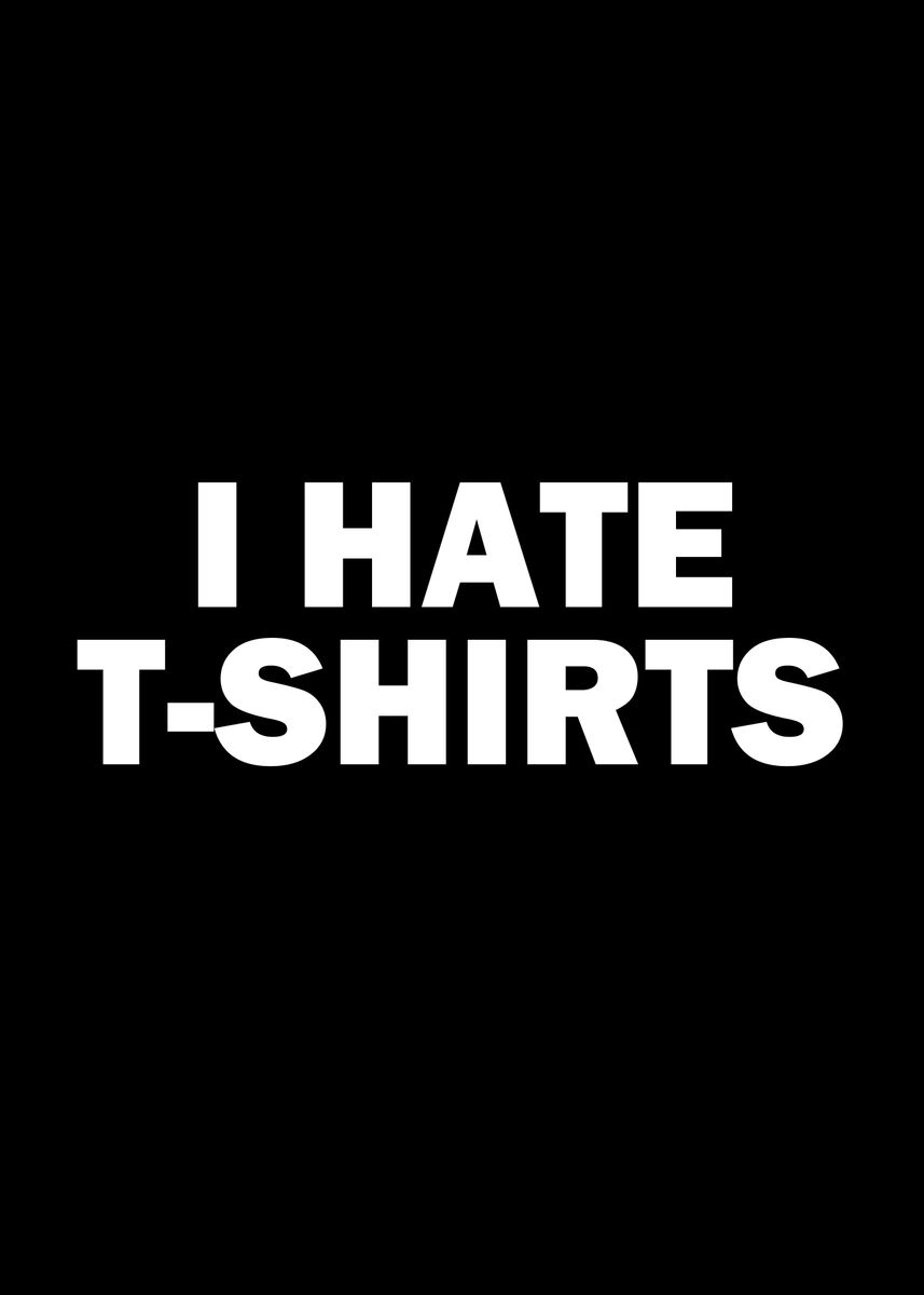 'I hate t-shirts' Poster by YiannisTees | Displate