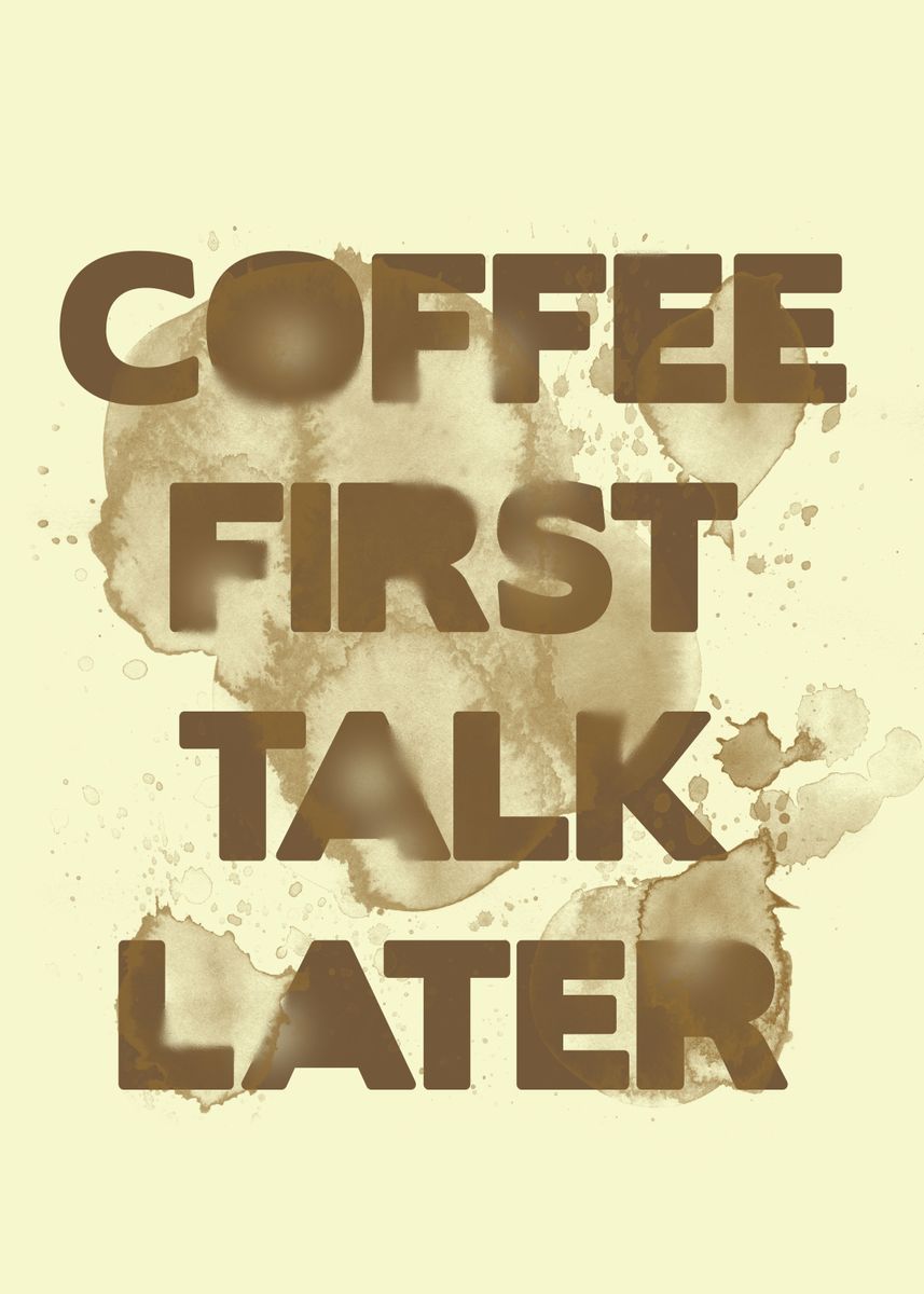 'Coffee first talk later' Poster by Boris Rajic | Displate