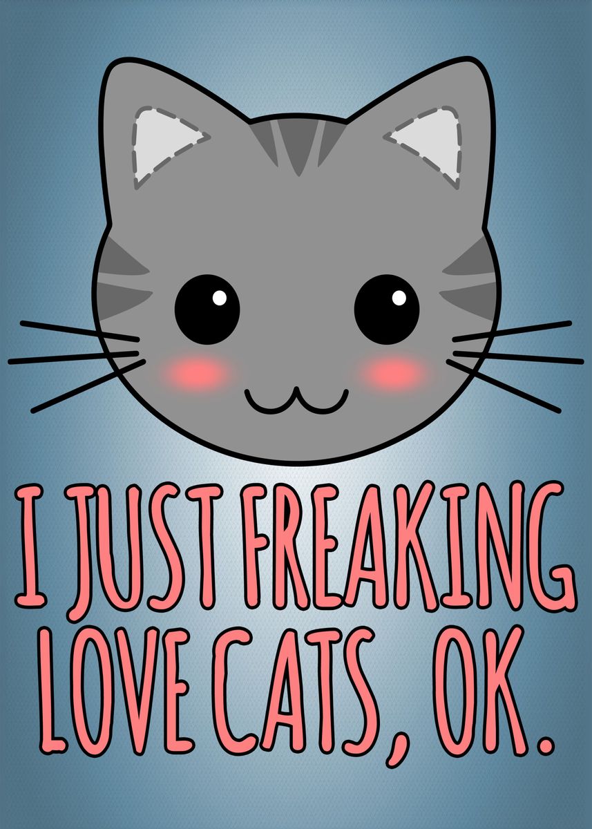 'I Just Freaking Love Cats' Poster, picture, metal print, paint by ...