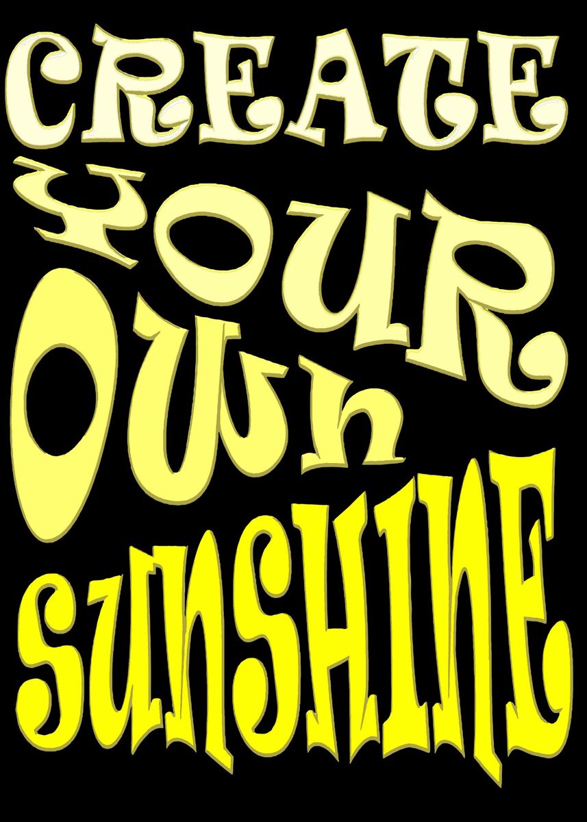 'Create Your Own Sunshine ' Poster, picture, metal print, paint by ...