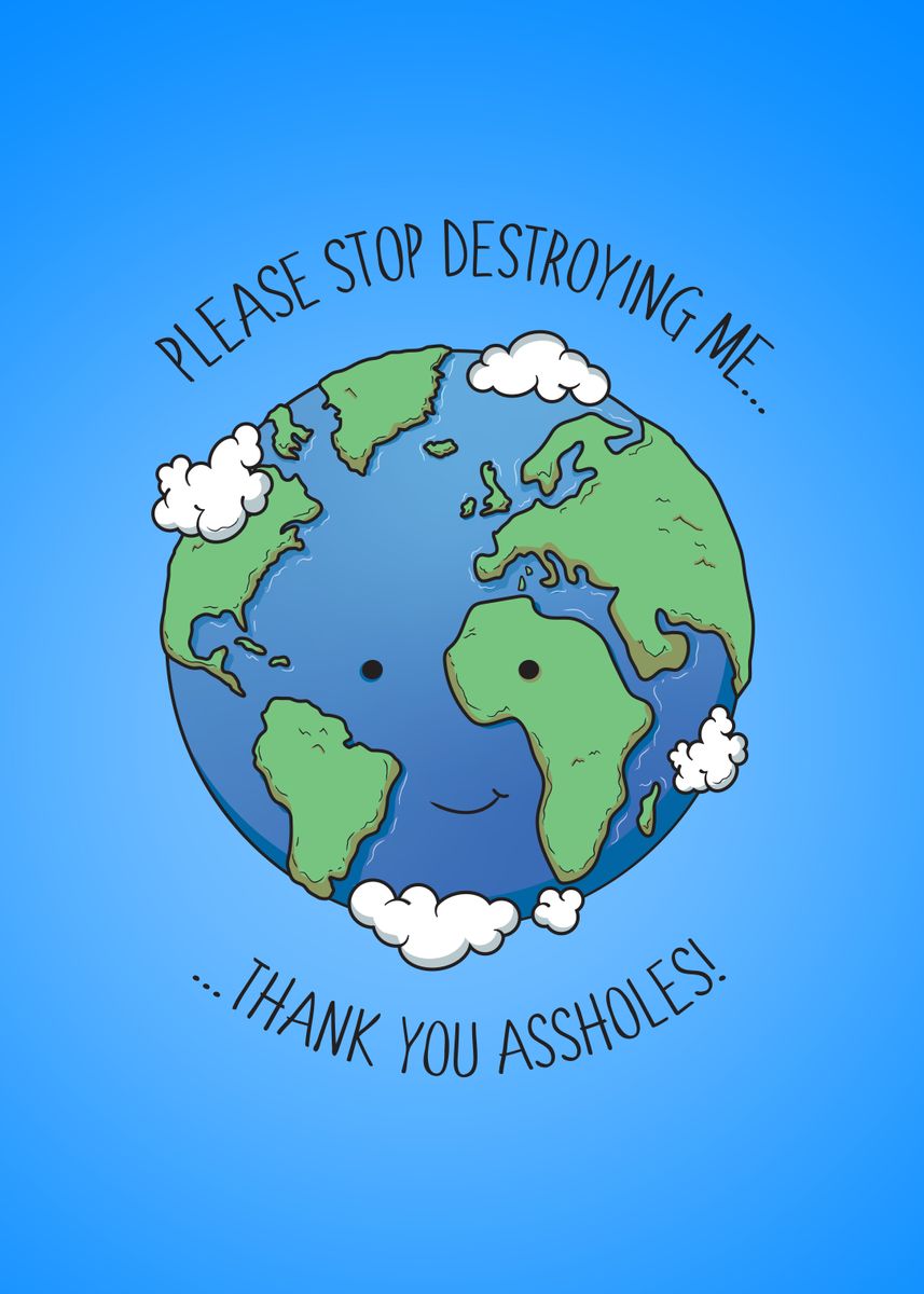 'Please Stop Destroying Me' Poster, picture, metal print, paint by joe ...