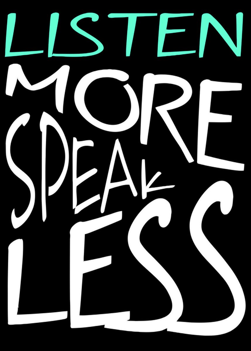 'Listen More Speak Less ' Poster, picture, metal print, paint by Tracey ...