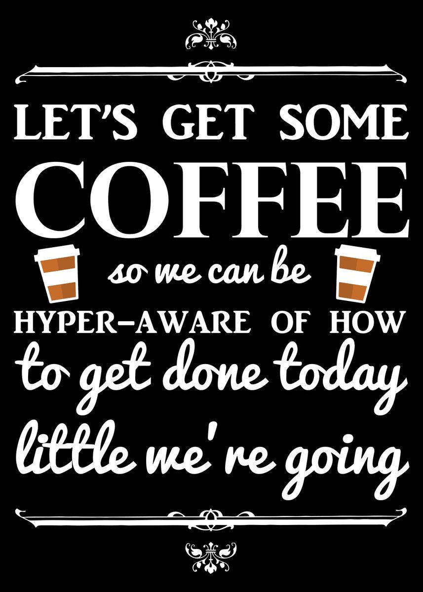'Let Us Get Some Coffee' Poster, picture, metal print, paint by Monster ...