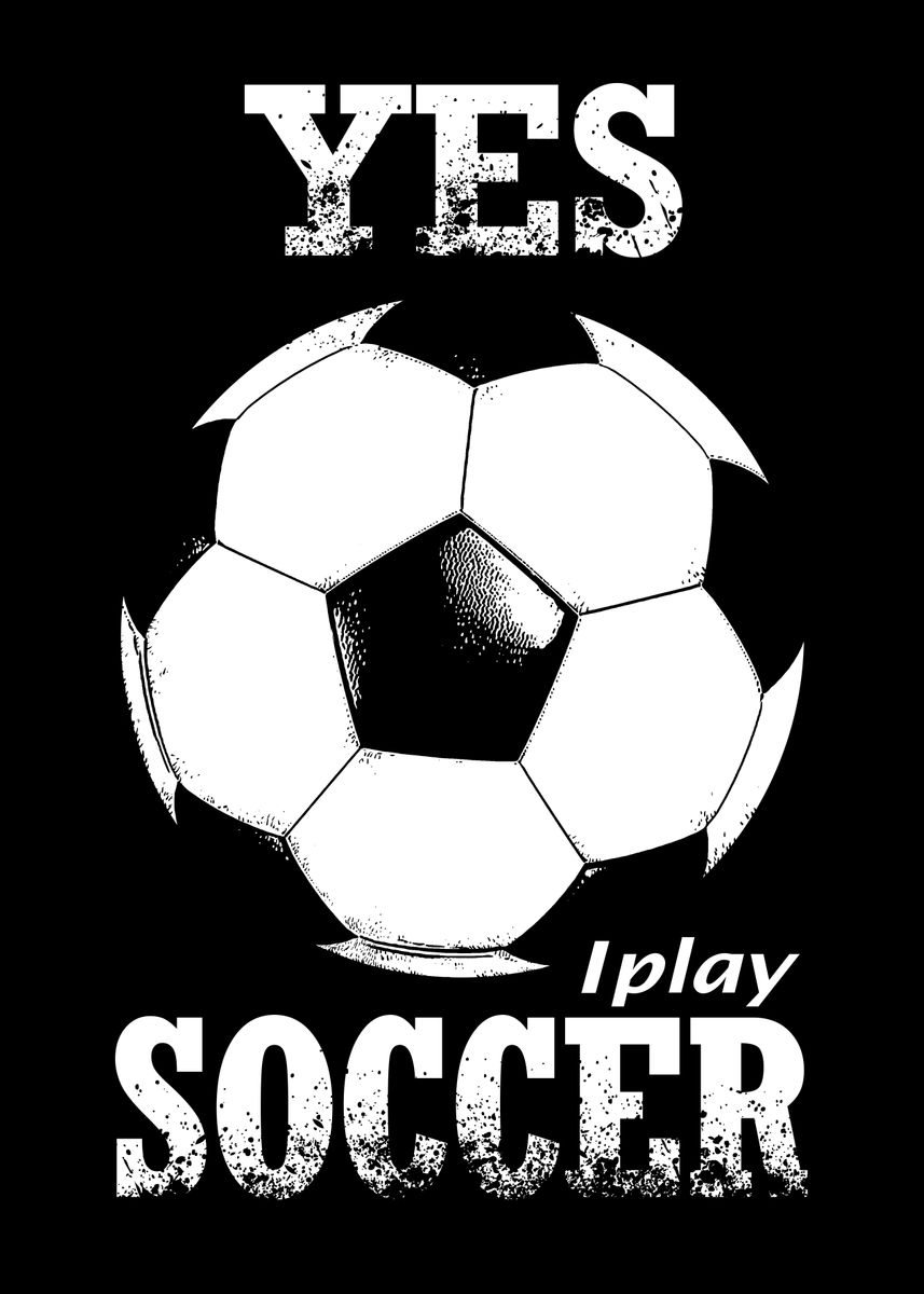 'Yes I Play Soccer' Poster, picture, metal print, paint by Carlos ...