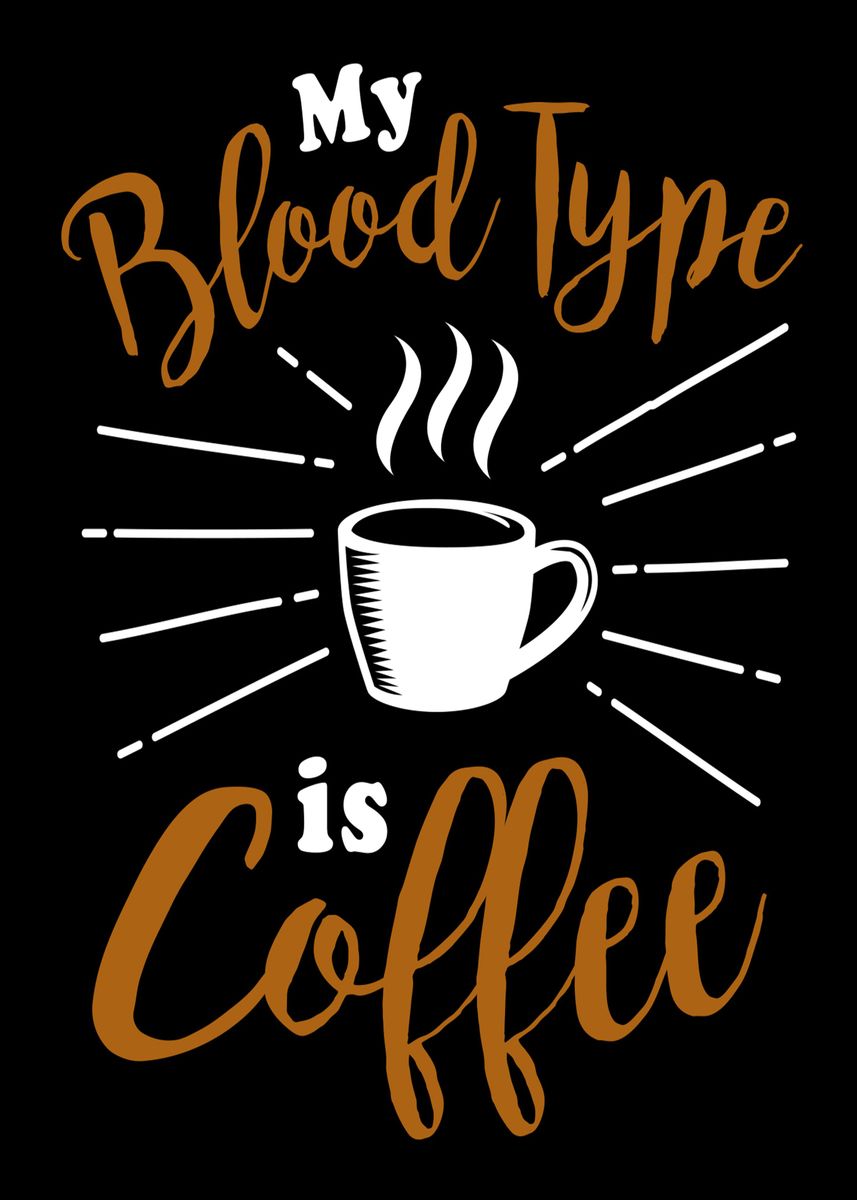 'My blood type is coffee' Poster, picture, metal print, paint by Beone ...