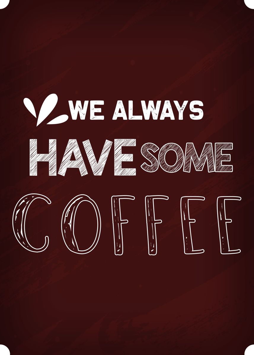 'Always Have Some Coffee' Poster, picture, metal print, paint by ...