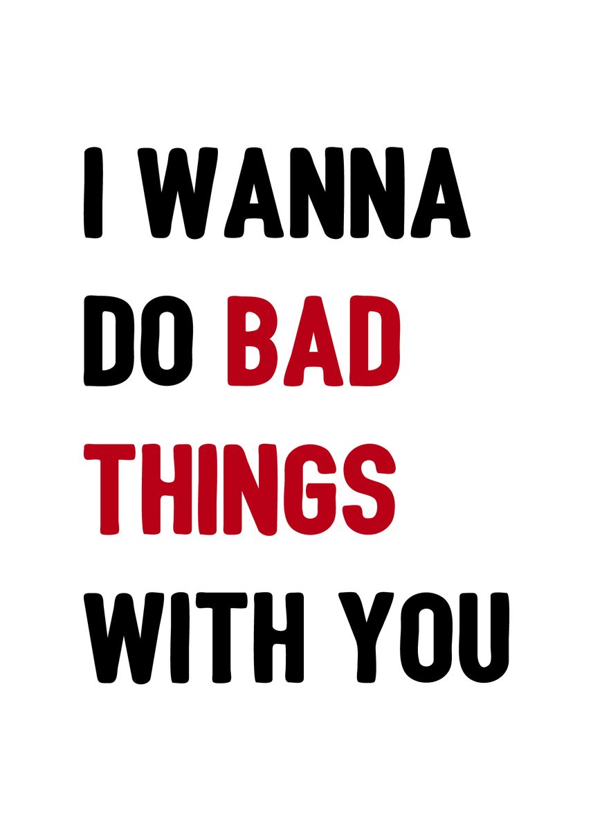 'I wanna do bad things' Poster, picture, metal print, paint by dkDesign ...