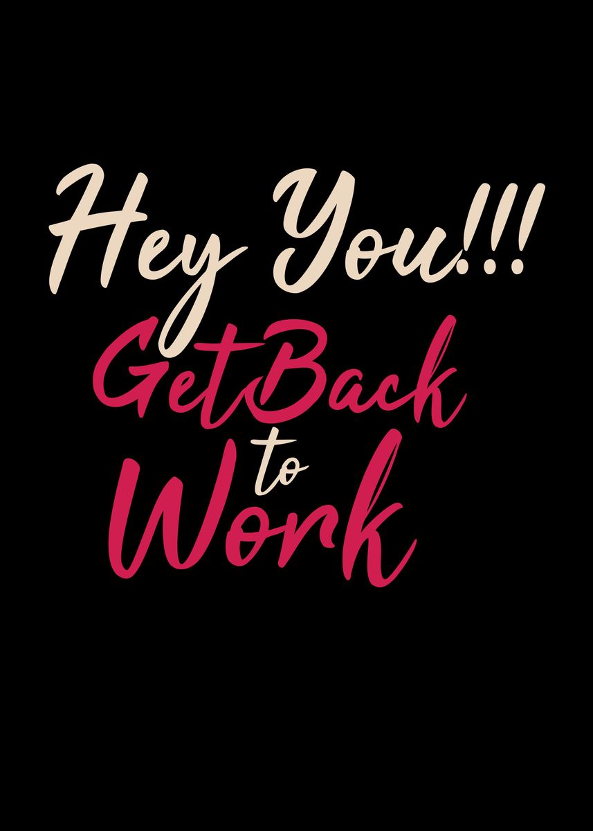 'Hey You Get Back To Work' Poster, picture, metal print, paint by ...