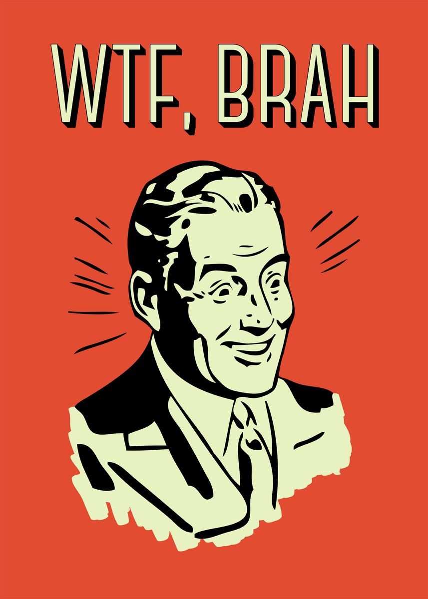 'WTF Brah' Poster by Dale Broman | Displate