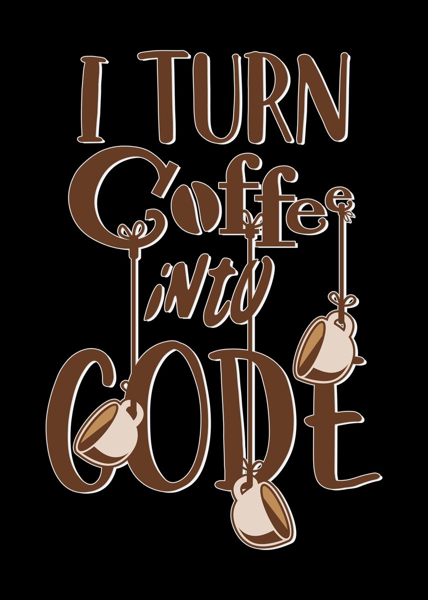 'Turn Coffee Into Code' Poster, picture, metal print, paint by Nasmed ...