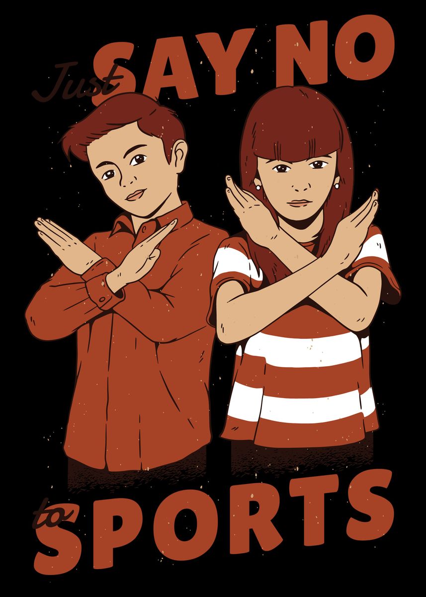 'Say NO to Sports ' Poster, picture, metal print, paint by Wonderful ...