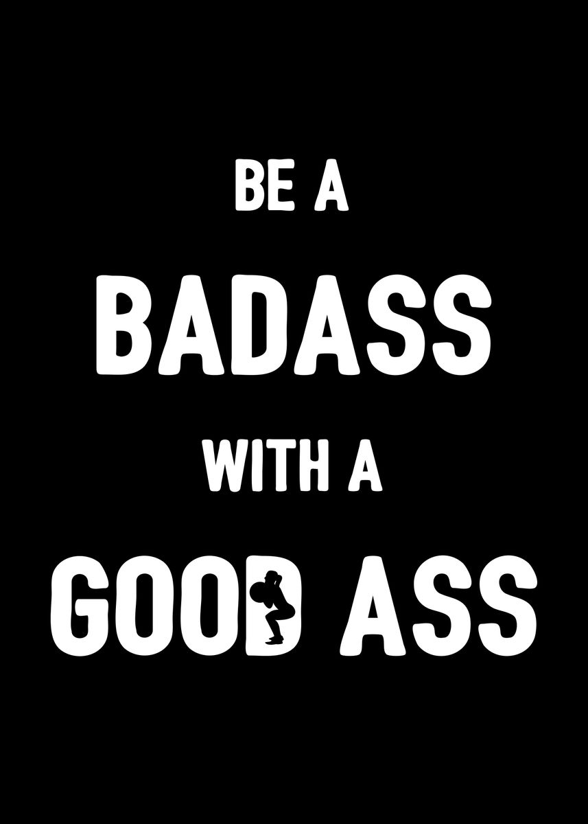 'Be a badass with good ass' Poster, picture, metal print, paint by ...
