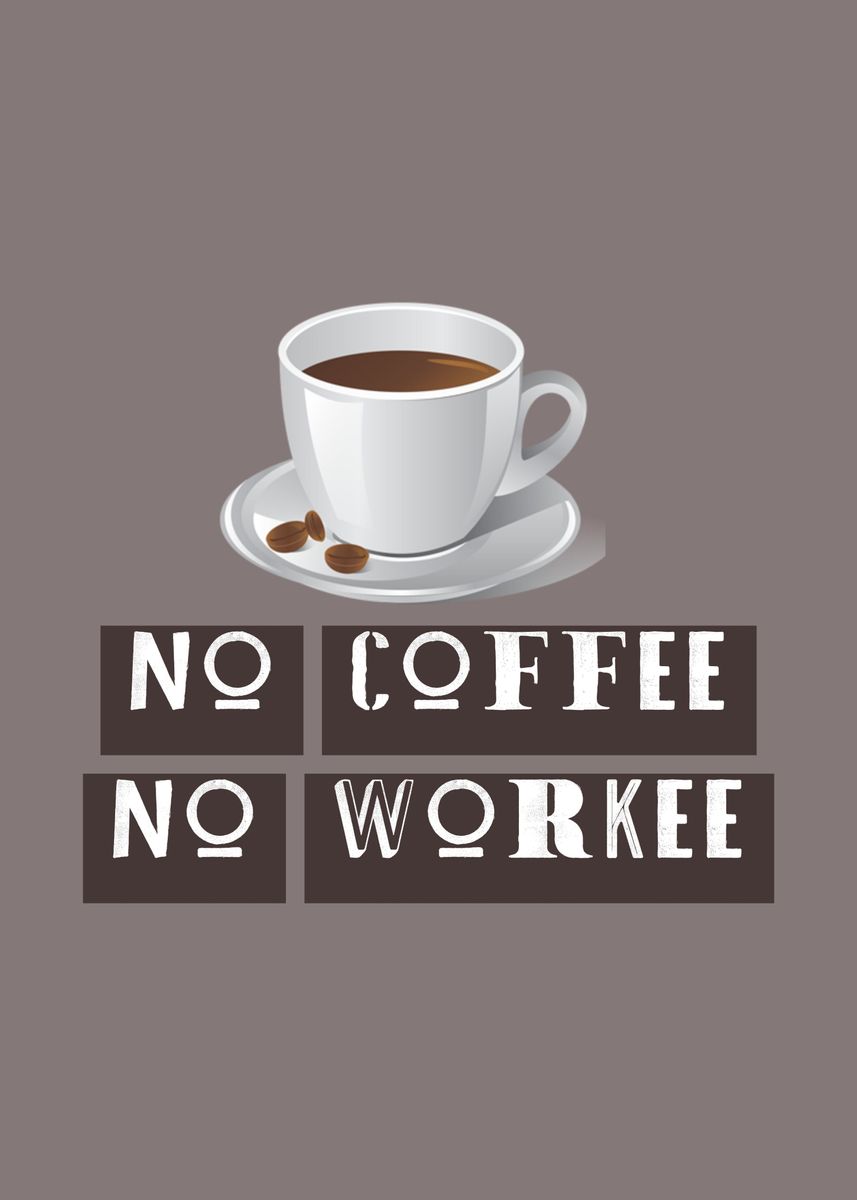 'No Coffee No Workee' Poster, picture, metal print, paint by F 22 | Displate