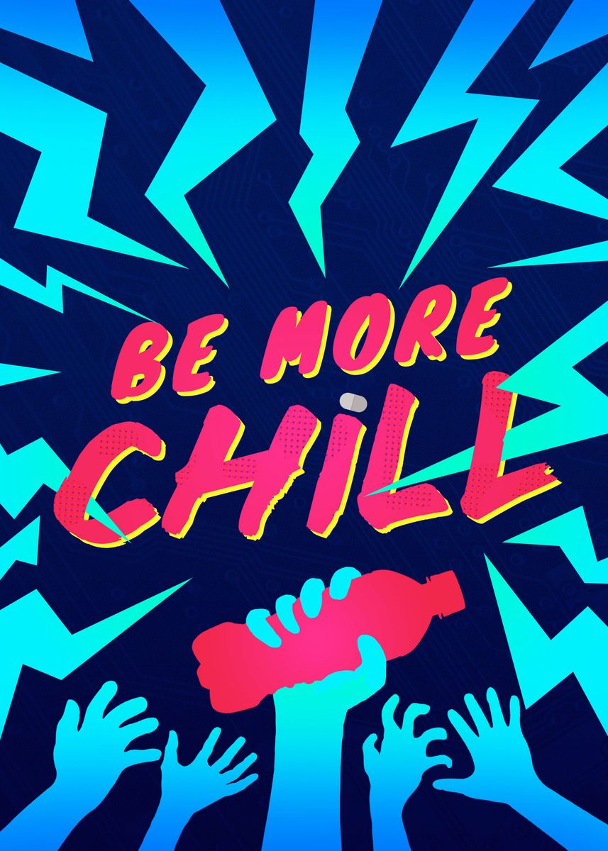 'Be More Chill' Poster, picture, metal print, paint by Ehrunz | Displate