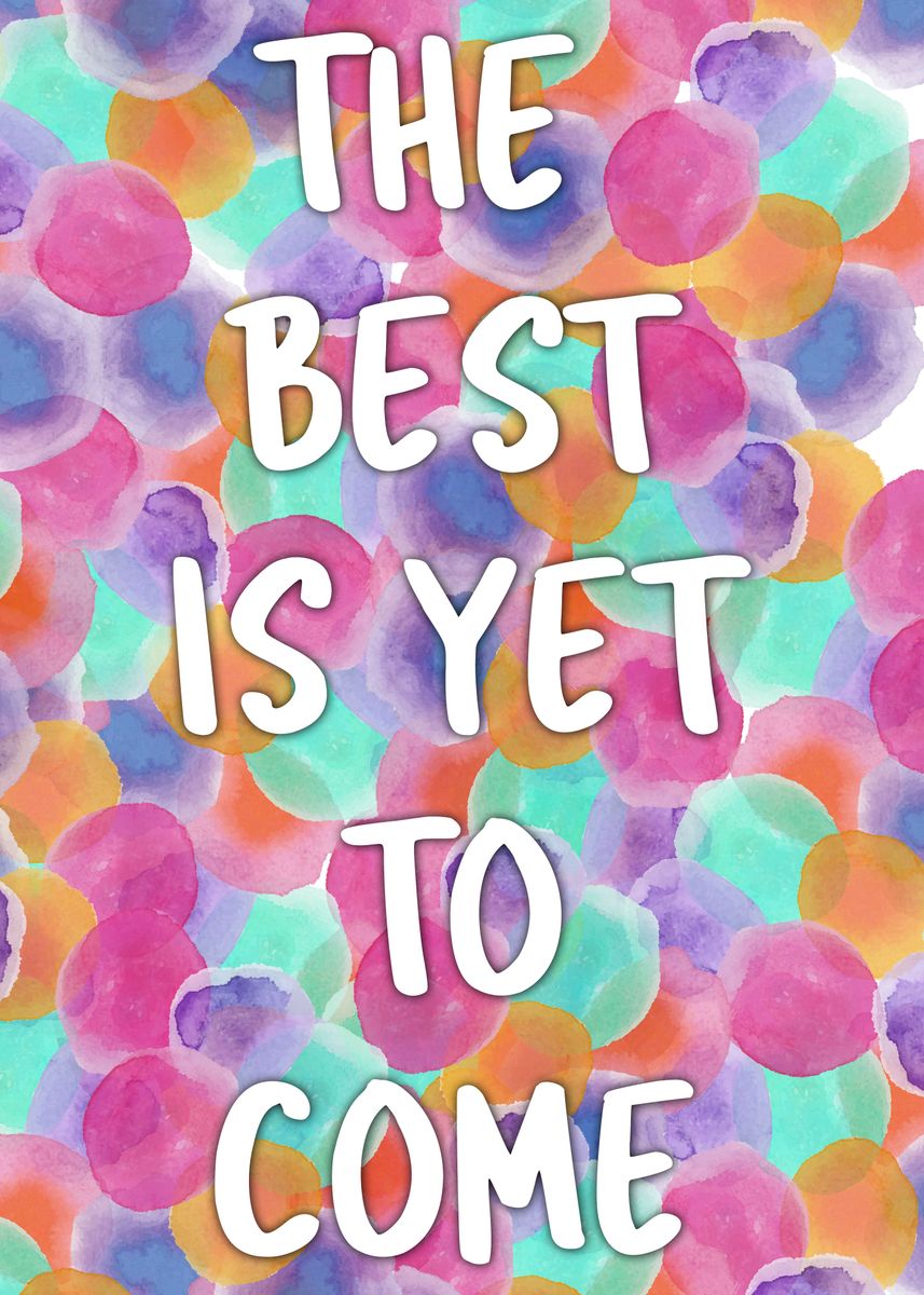 'The Best Is Yet To Come' Poster by Emily Pigou Art | Displate
