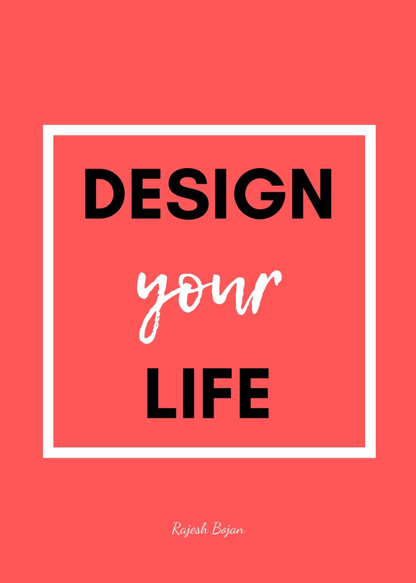 'Design your Life' Poster, picture, metal print, paint by Rajesh Bojan ...