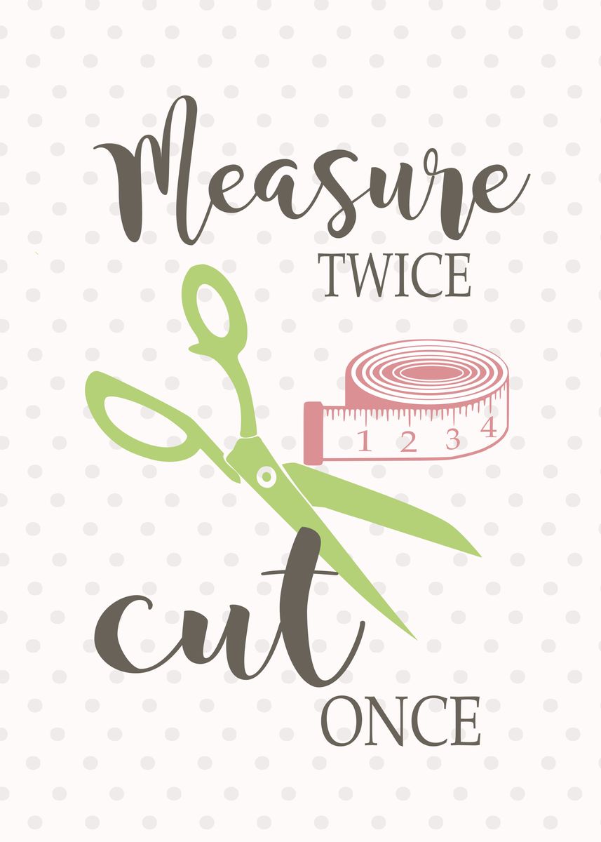 'measure twice cut once' Poster by TheArtyApples | Displate