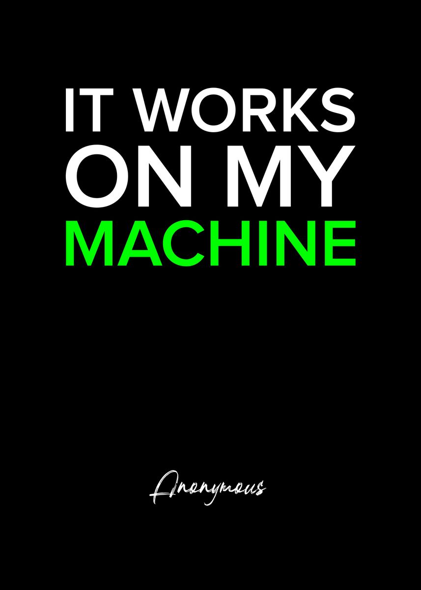 'It Works on my Machine' Poster, picture, metal print, paint by Quoteey ...