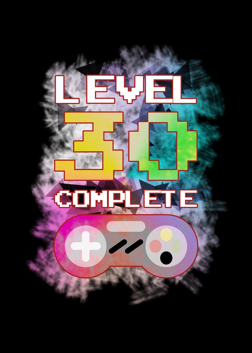 'Level 30 Complete' Poster, picture, metal print, paint by Nasmed ...