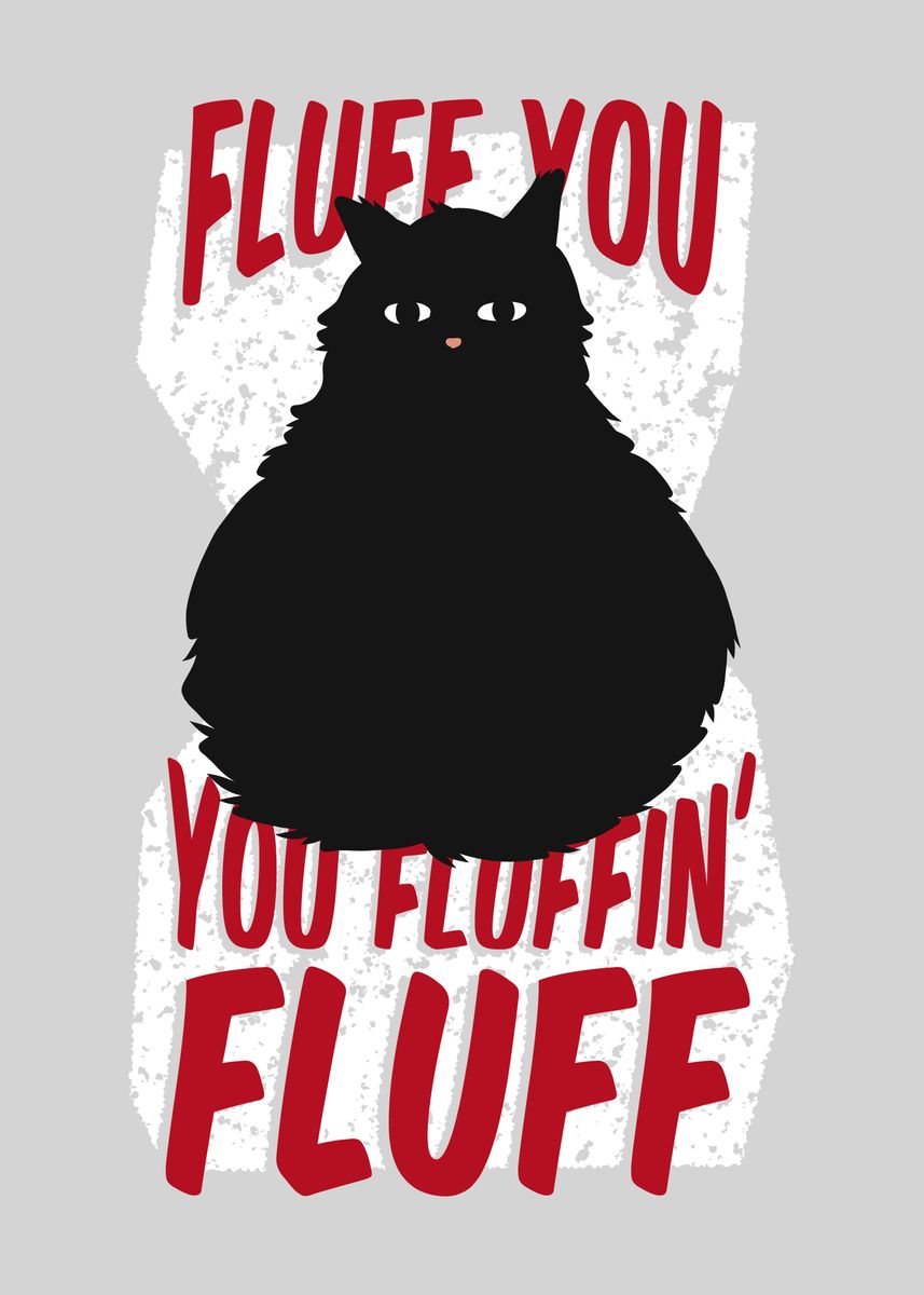 'FLUFF YOU FLUFFIN FLUFF' Poster by PosterWorld | Displate