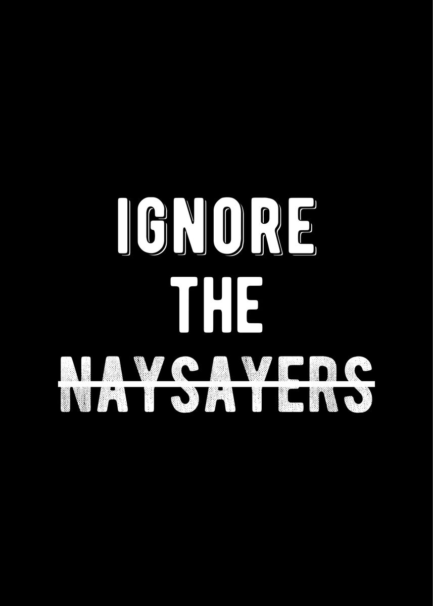 'Ignore The Naysayers Quote' Poster, picture, metal print, paint by ...