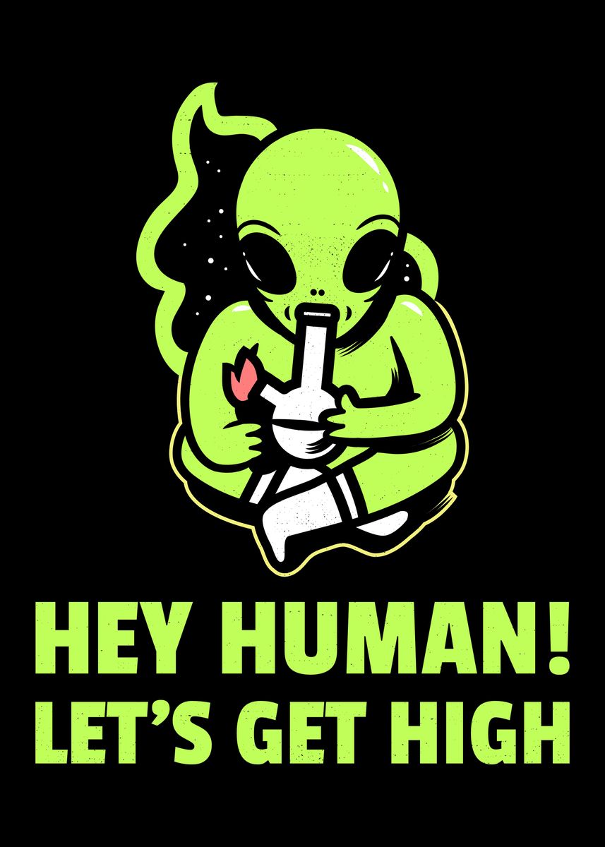 'Hey human lets get high' Poster, picture, metal print, paint by Lucky ...