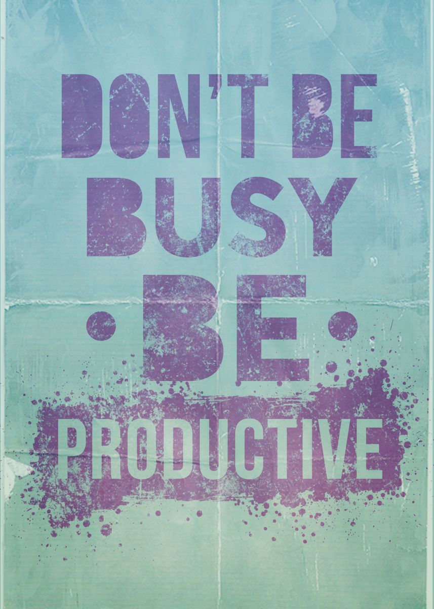 'Dont Be Busy Be Productive' Poster, picture, metal print, paint by ...
