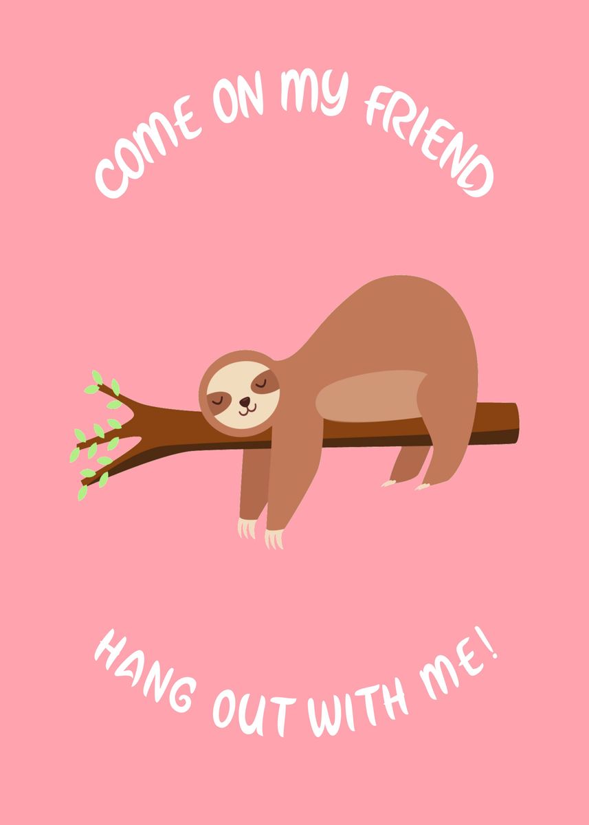'Sloth hang out with me' Poster, picture, metal print, paint by Max ...