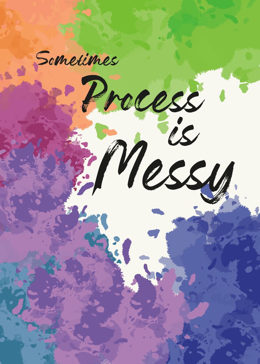'Sometimes Process is Messy' Poster, picture, metal print, paint by ...