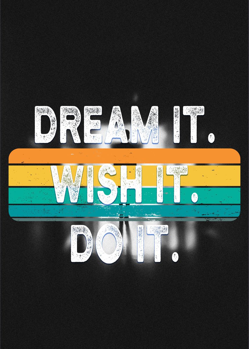 'Dream It Wish It Do It' Poster, picture, metal print, paint by ...