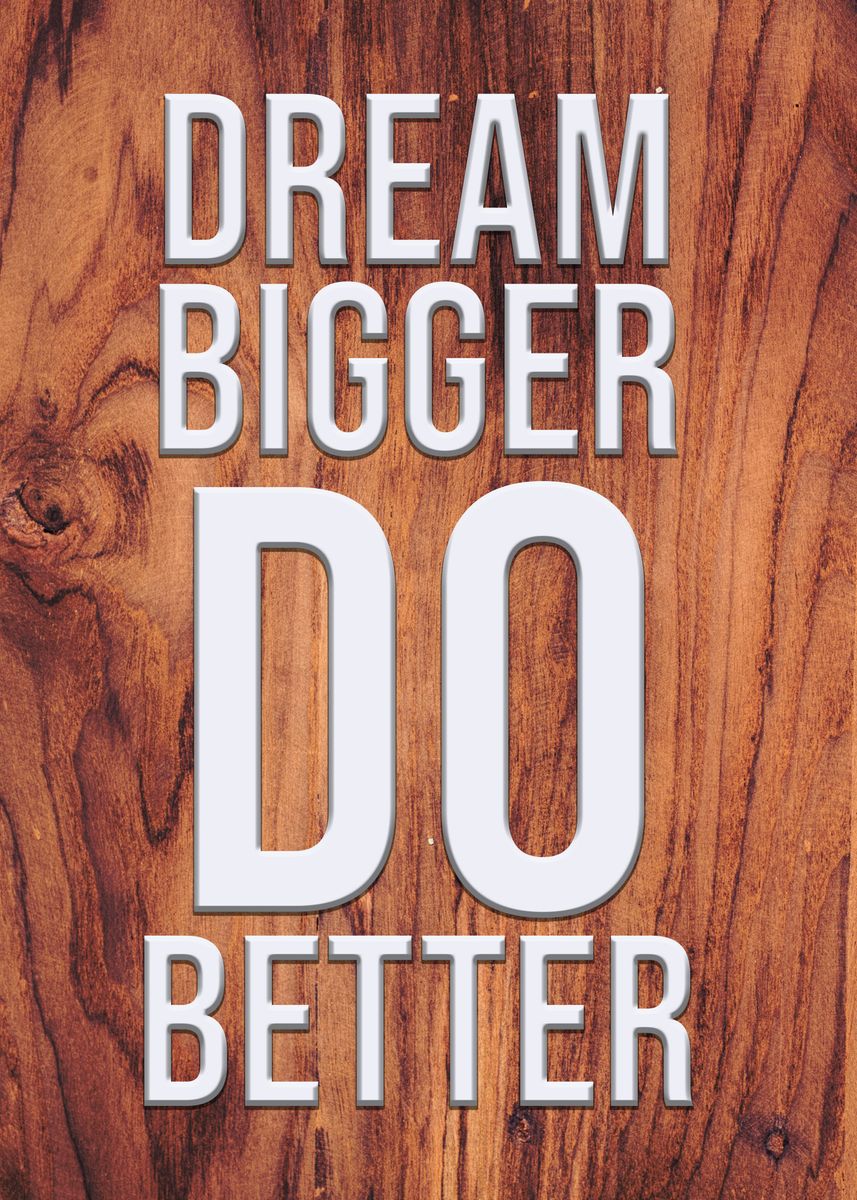 'Dream Bigger Do Better' Poster, picture, metal print, paint by ...