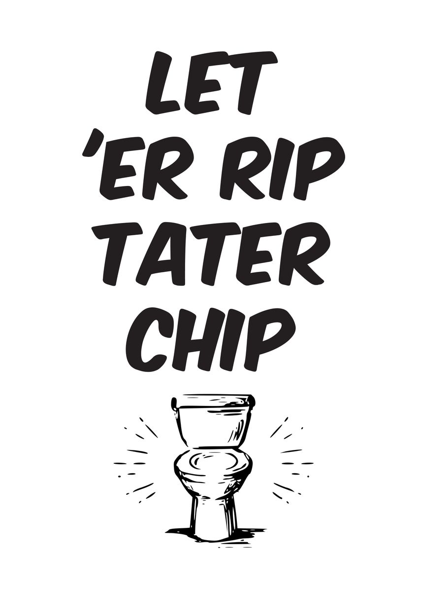 'Let Er Rip Tater Chip' Poster, picture, metal print, paint by Atomic ...