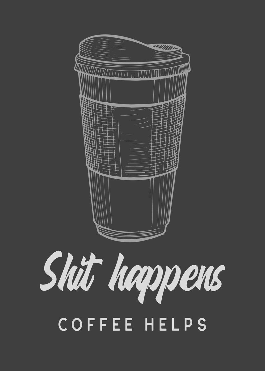 'Shit happens Coffee Helps' Poster, picture, metal print, paint by Max ...