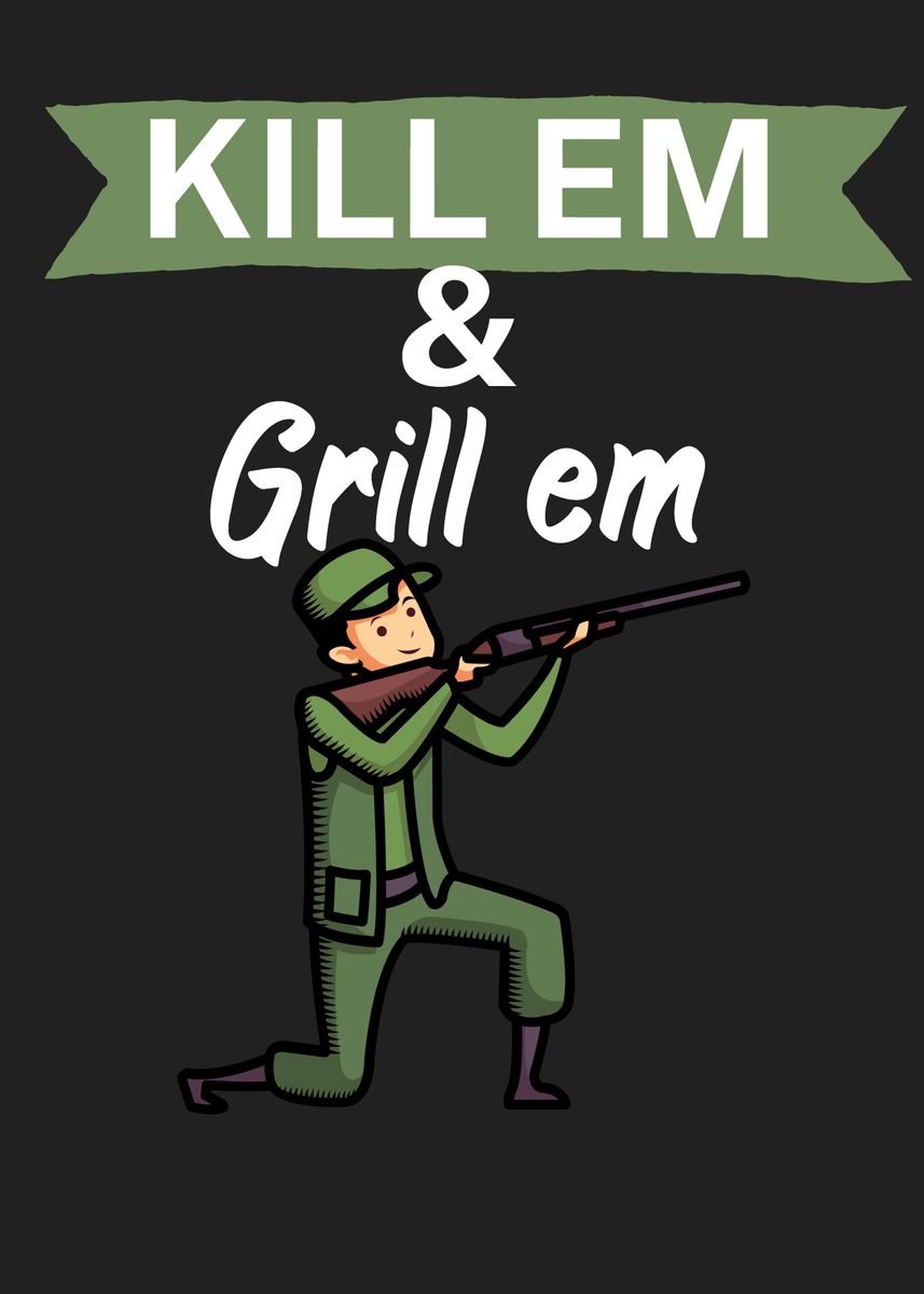 'Kill em and grill em' Poster, picture, metal print, paint by maxdesign ...