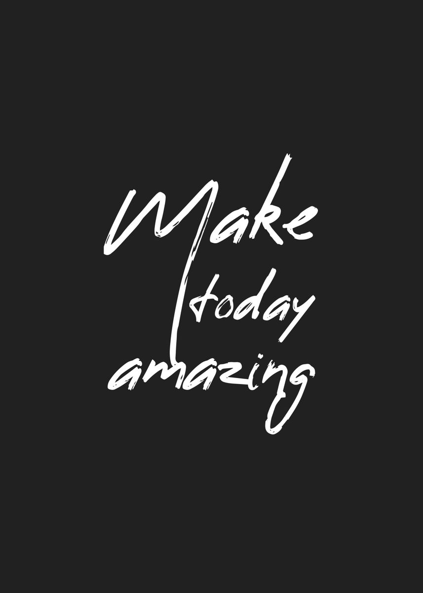 'Make today amazing' Poster, picture, metal print, paint by San Hasan ...