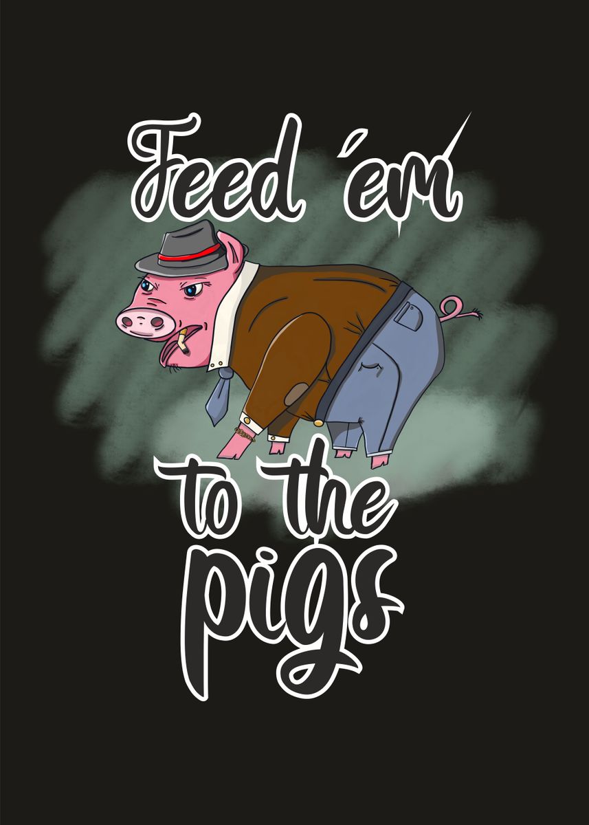 'Feed em to the pigs' Poster by Guntah | Displate