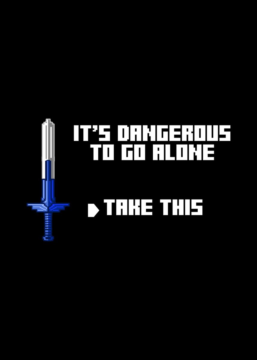 'Its Dangerous To Go Alone' Poster, picture, metal print, paint by ...