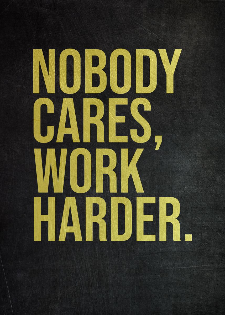 'Nobody Cares Work Harder' Poster, picture, metal print, paint by ...